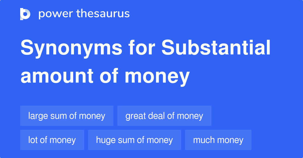 SUBSTANTIAL AMOUNT OF MONEY Synonyms: 96 Similar Words & Phrases