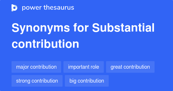 SUBSTANTIAL CONTRIBUTION Synonyms: 135 Similar Phrases