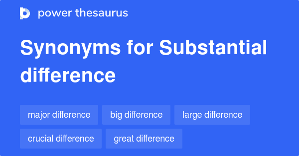 SUBSTANTIAL DIFFERENCE Synonyms: 558 Similar Words & Phrases