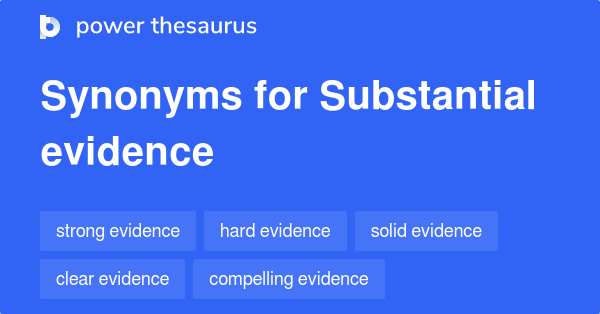 SUBSTANTIAL EVIDENCE Synonyms: 489 Similar Phrases