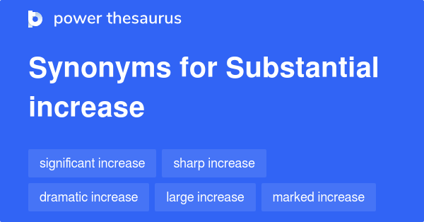 SUBSTANTIAL INCREASE Synonyms: 296 Similar Words & Phrases