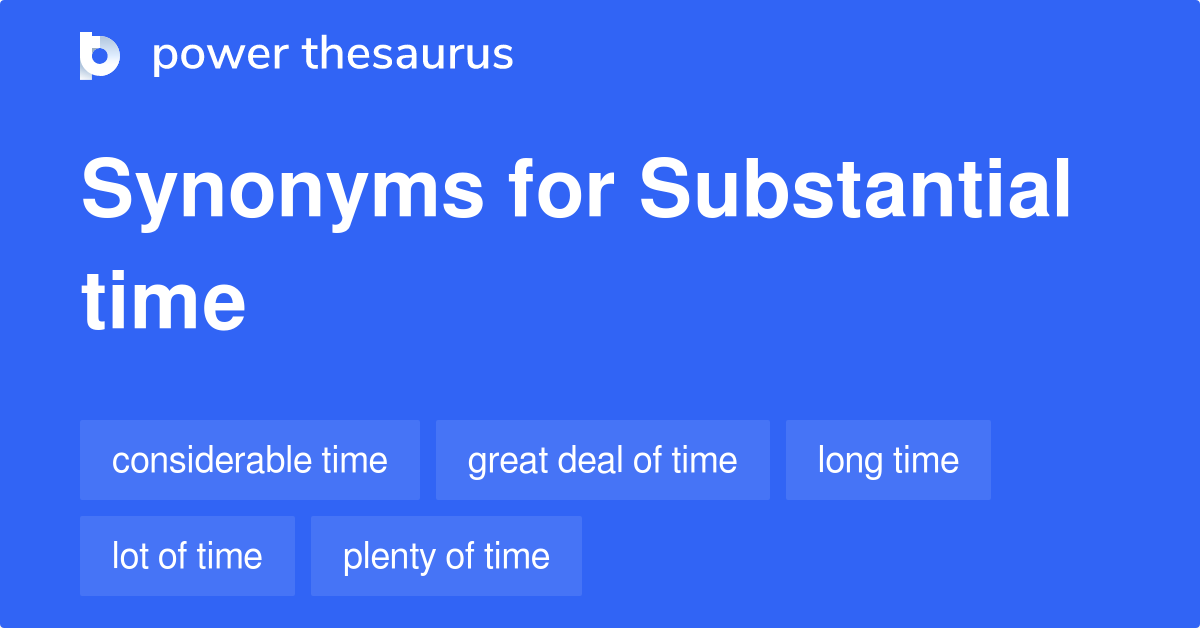 SUBSTANTIAL TIME Synonyms: 251 Similar Words & Phrases