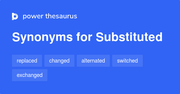 SUBSTITUTED Synonyms: 451 Similar Words & Phrases