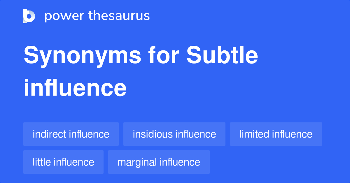 SUBTLE INFLUENCE Synonyms: 294 Similar Words & Phrases