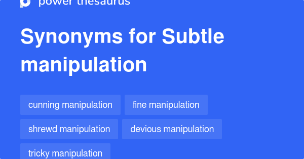 SUBTLE MANIPULATION Synonyms: 227 Similar Words & Phrases