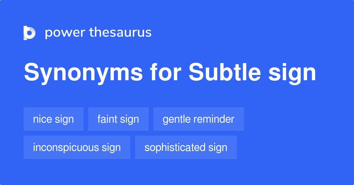 SUBTLE SIGN Synonyms: 31 Similar Phrases
