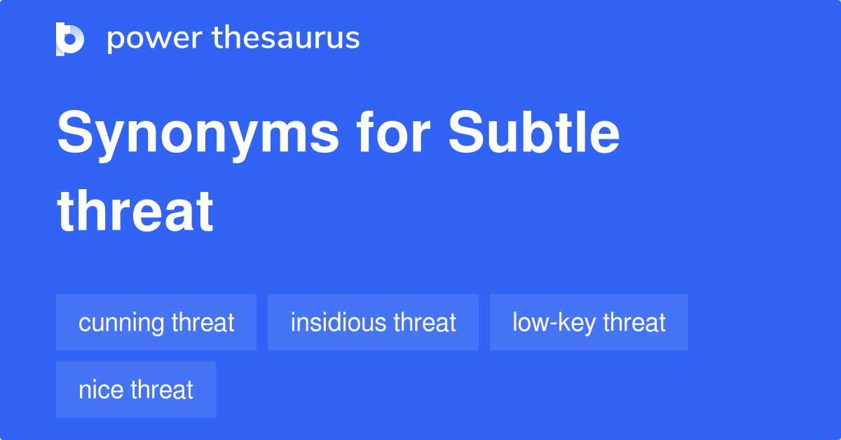 SUBTLE THREAT Synonyms: 19 Similar Phrases
