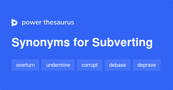 SUBVERTING Synonyms: 298 Similar Words & Phrases