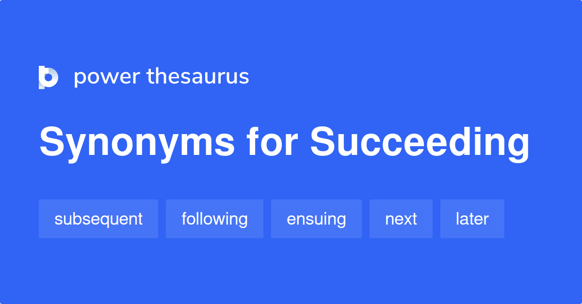 SUCCEEDING Synonyms: 1 638 Similar Words & Phrases