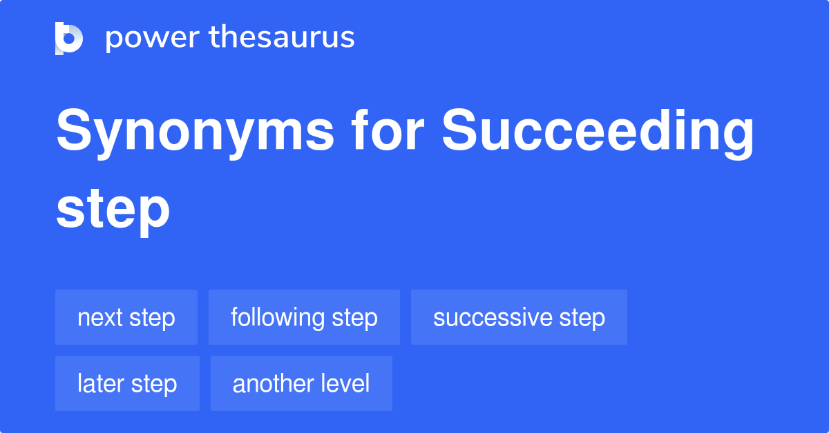 Succeeding Step synonyms - 75 Words and Phrases for Succeeding Step