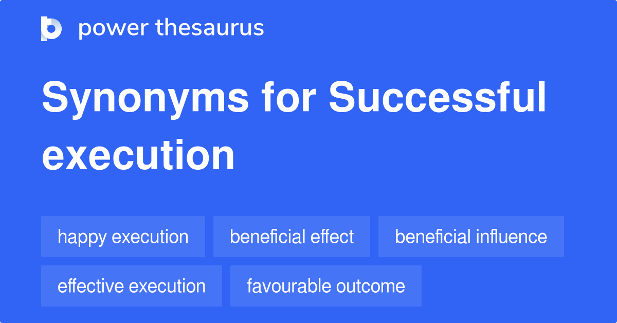 SUCCESSFUL EXECUTION Synonyms: 148 Similar Words & Phrases