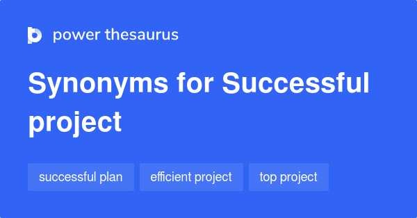 SUCCESSFUL PROJECT Synonyms: 52 Similar Phrases