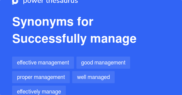 SUCCESSFULLY MANAGE Synonyms: 76 Similar Phrases