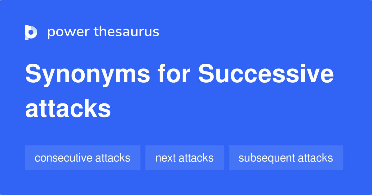 Successive Attacks synonyms - 68 Words and Phrases for Successive Attacks
