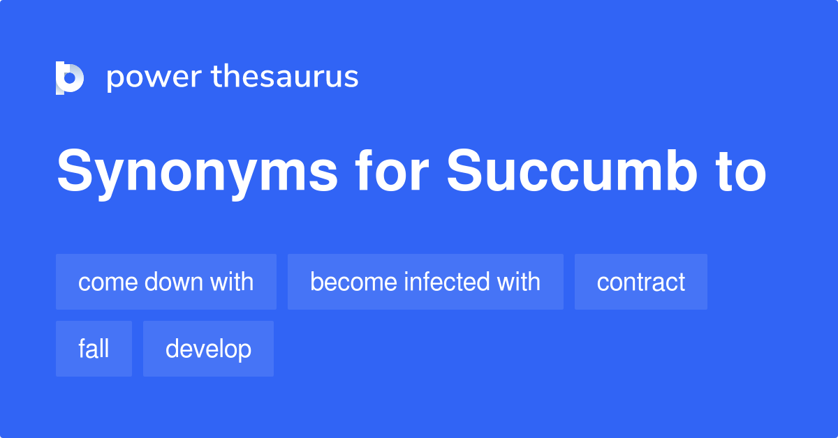 Succumb To synonyms - 376 Words and Phrases for Succumb To