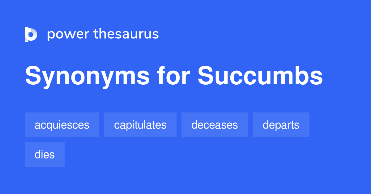 SUCCUMBS Synonyms: 321 Similar Words & Phrases