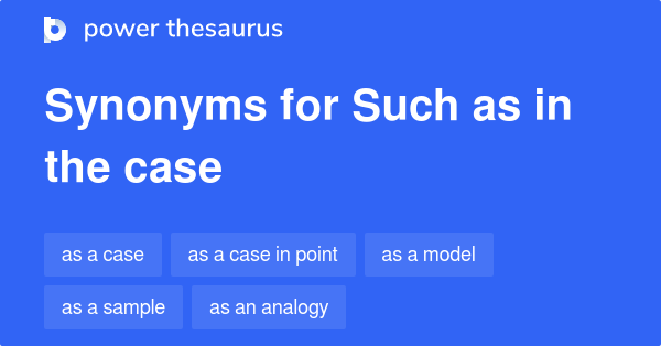 Such As In The Case synonyms - 87 Words and Phrases for Such As In The Case