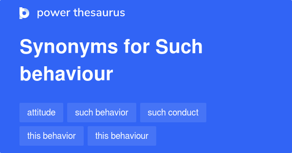 Such Behaviour synonyms - 127 Words and Phrases for Such Behaviour