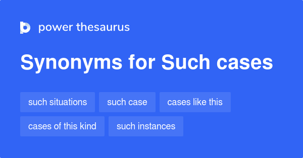SUCH CASES Synonyms: 254 Similar Phrases
