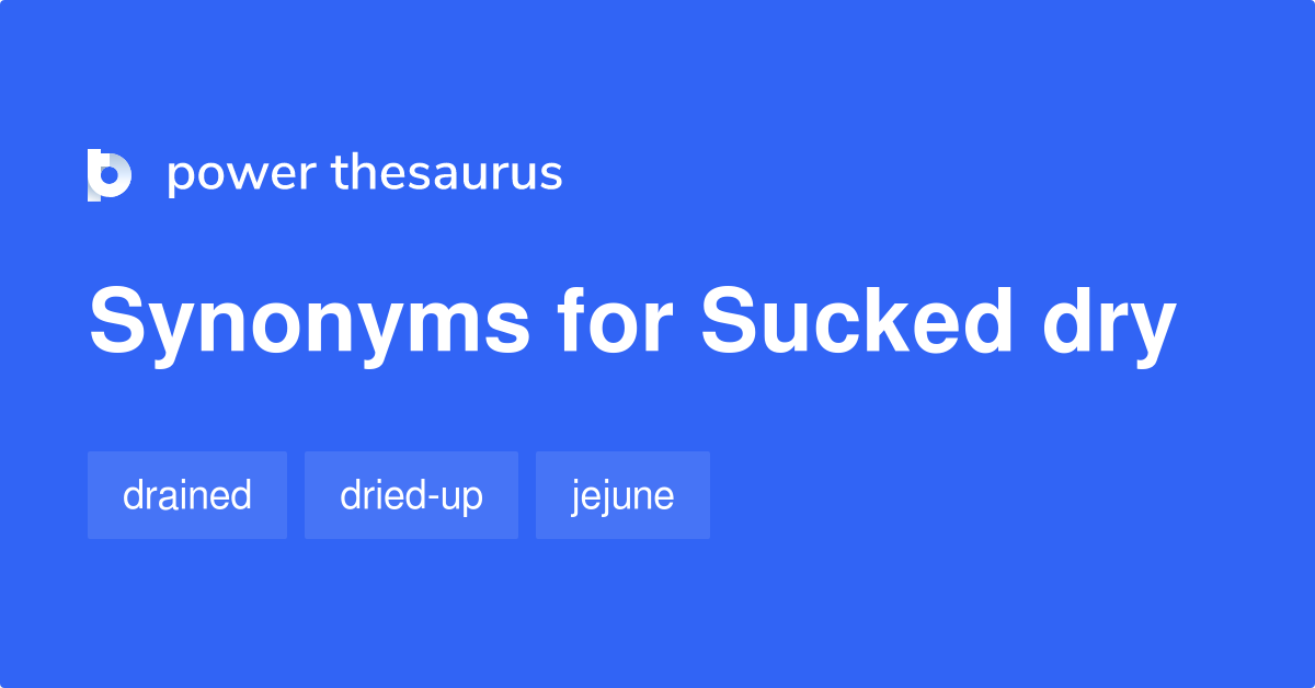 Sucked Dry synonyms - 84 Words and Phrases for Sucked Dry