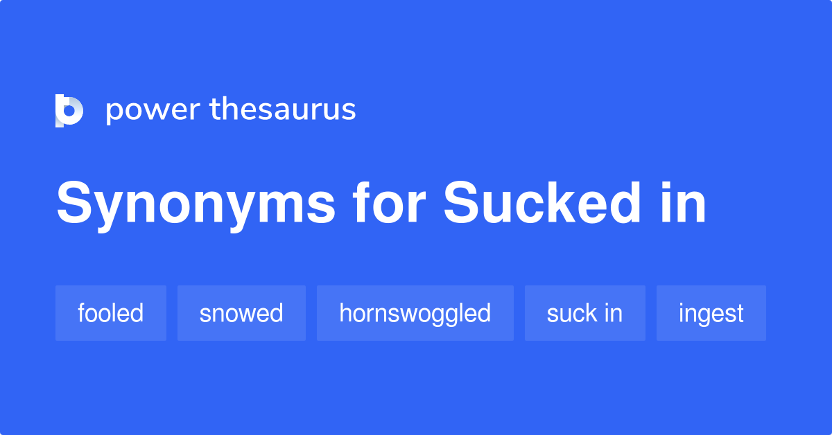 SUCKED IN Synonyms: 402 Similar Words & Phrases