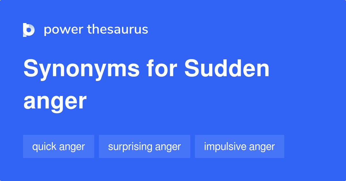 SUDDEN ANGER Synonyms: 42 Similar Words & Phrases