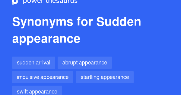 SUDDEN APPEARANCE Synonyms: 85 Similar Words & Phrases