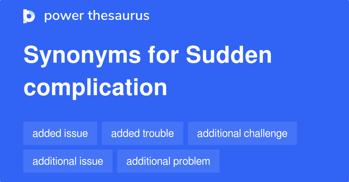 Sudden Complication synonyms - 265 Words and Phrases for Sudden Complication