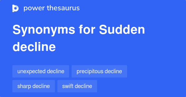 SUDDEN DECLINE Synonyms: 114 Similar Words & Phrases