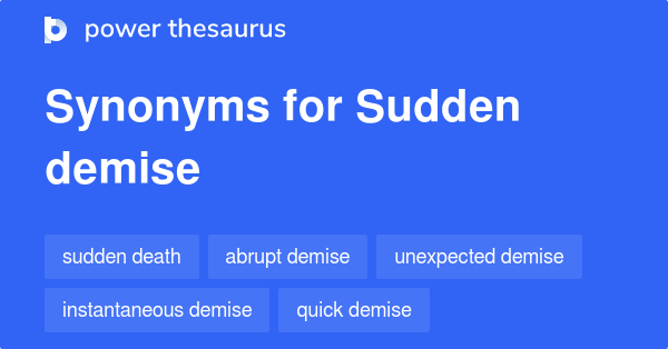 SUDDEN DEMISE Synonyms: 143 Similar Phrases
