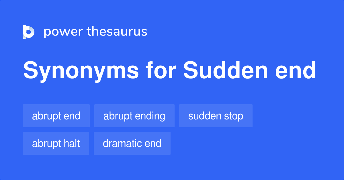 SUDDEN END Synonyms: 73 Similar Phrases