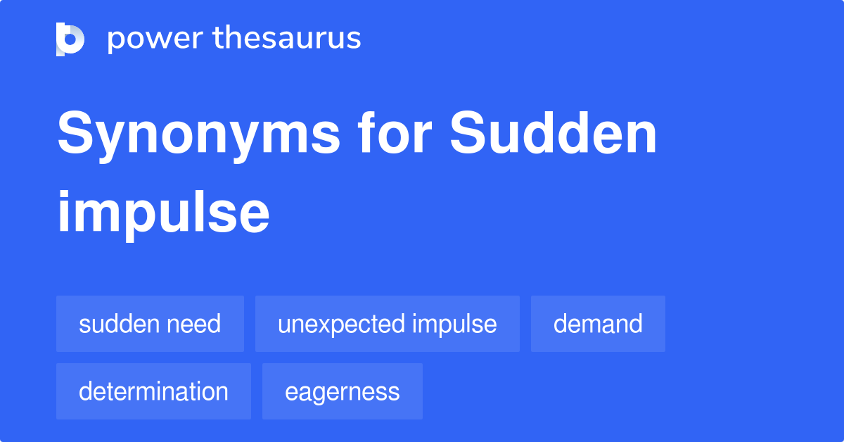 SUDDEN IMPULSE Synonyms: 76 Similar Words & Phrases
