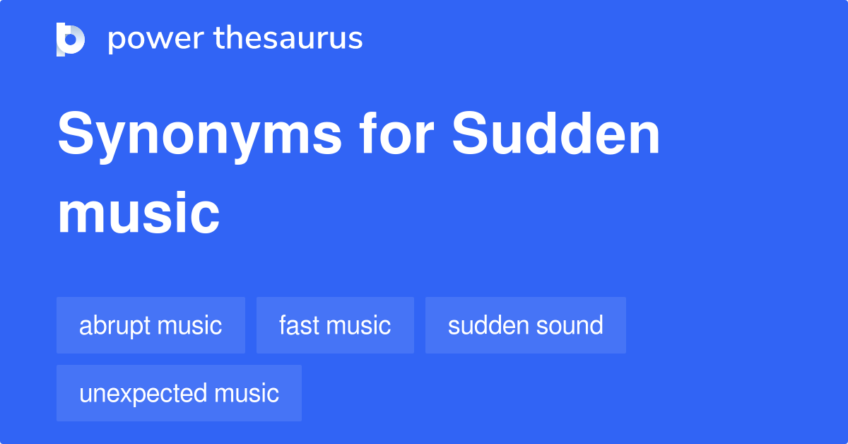 Sudden Music synonyms - 22 Words and Phrases for Sudden Music