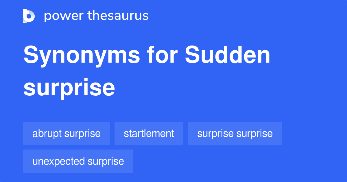 SUDDEN SURPRISE Synonyms: 10 Similar Words & Phrases