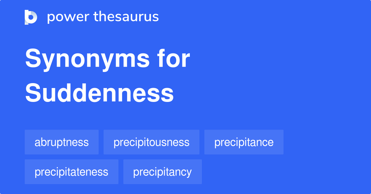 SUDDENNESS Synonyms: 158 Similar Words & Phrases