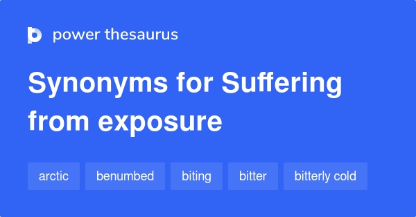 SUFFERING FROM EXPOSURE Synonyms: 80 Similar Words & Phrases