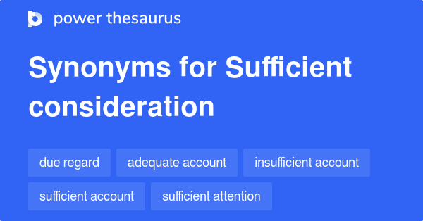SUFFICIENT CONSIDERATION Synonyms: 73 Similar Phrases