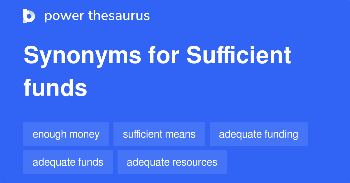 SUFFICIENT FUNDS Synonyms: 122 Similar Phrases