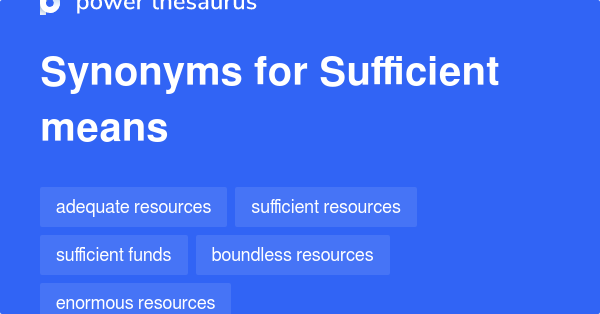 Sufficient Means synonyms - 77 Words and Phrases for Sufficient Means