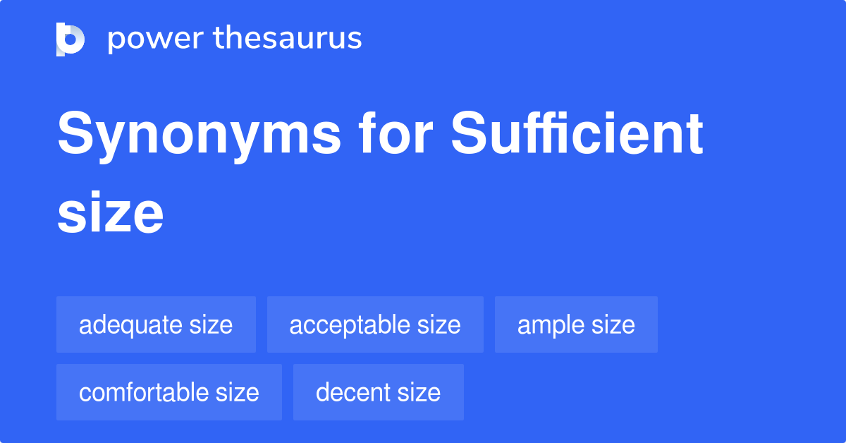 SUFFICIENT SIZE Synonyms: 51 Similar Phrases