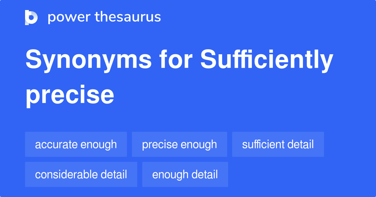 SUFFICIENTLY PRECISE Synonyms: 44 Similar Phrases