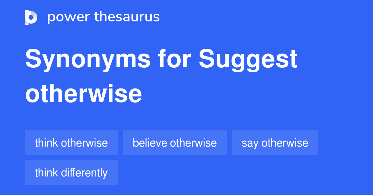 SUGGEST OTHERWISE Synonyms: 55 Similar Phrases