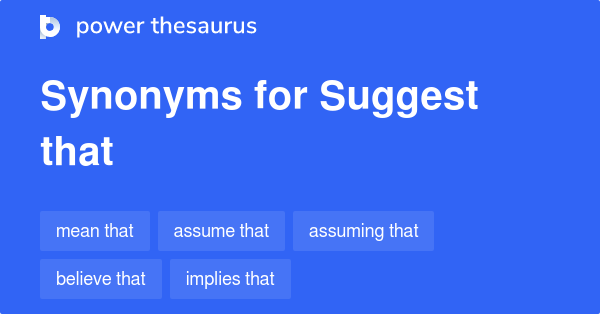 SUGGEST THAT Synonyms: 74 Similar Phrases