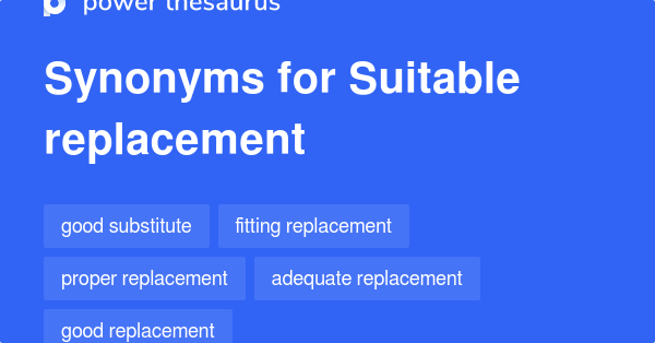 SUITABLE REPLACEMENT Synonyms: 67 Similar Phrases