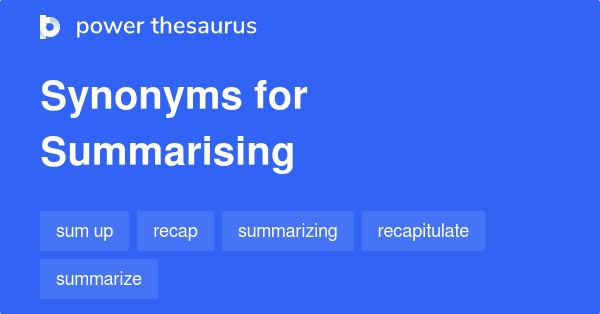 SUMMARISING Synonyms: 373 Similar Words & Phrases
