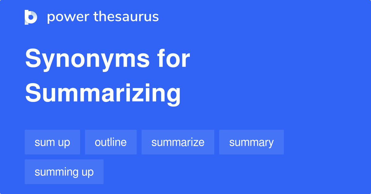 SUMMARIZING Synonyms: 760 Similar Words & Phrases
