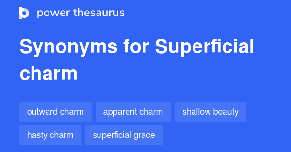 SUPERFICIAL CHARM Synonyms: 144 Similar Words & Phrases