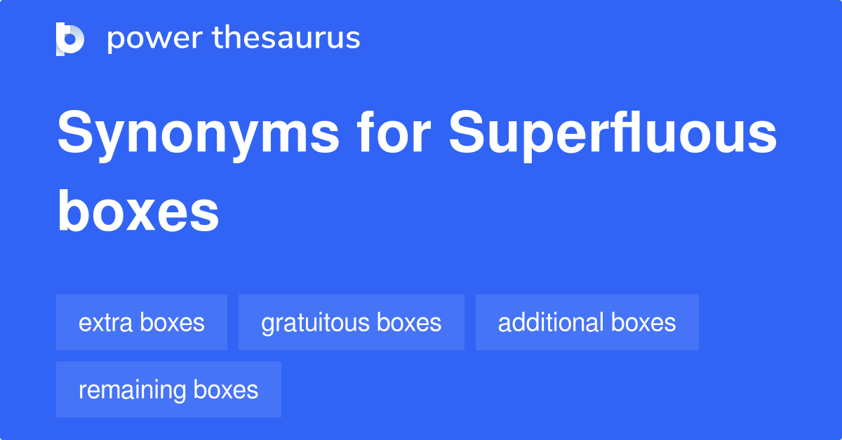 Superfluous Boxes synonyms - 19 Words and Phrases for Superfluous Boxes