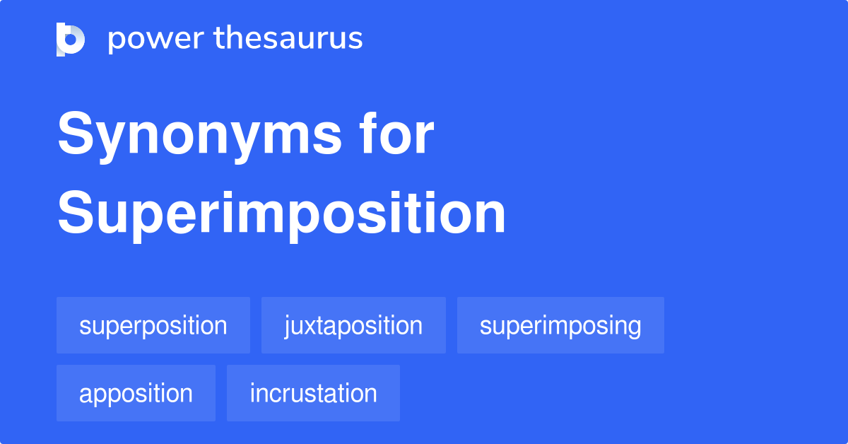 SUPERIMPOSITION Synonyms: 97 Similar Words & Phrases