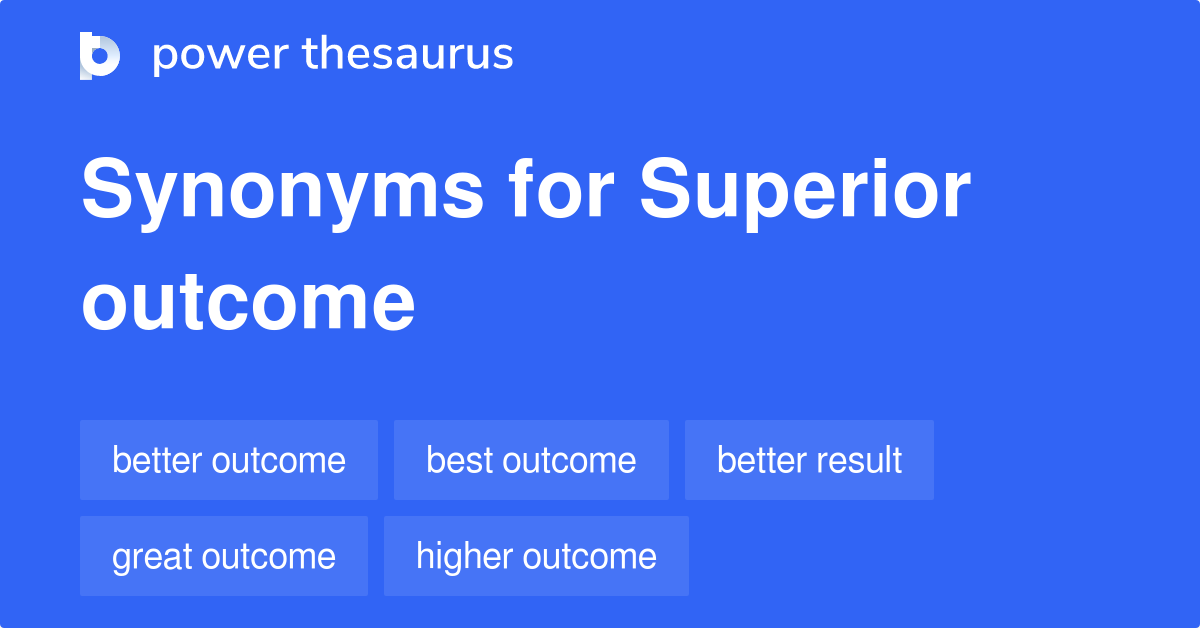 SUPERIOR OUTCOME Synonyms: 119 Similar Phrases